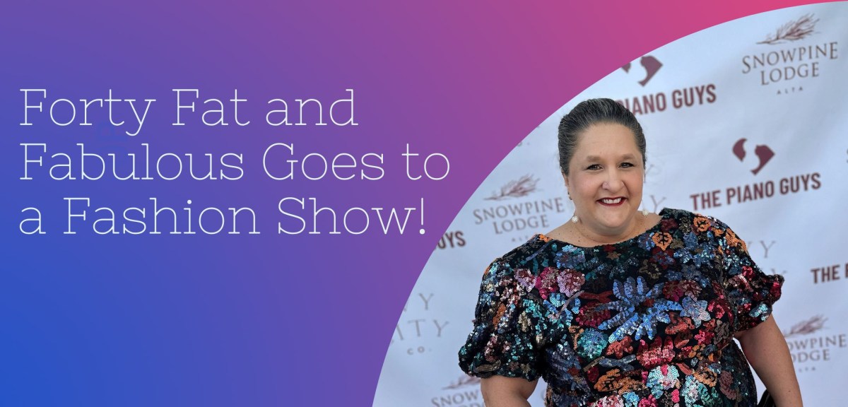 Forty Fat And Fabulous Goes to a Fashion Show! – Forty Fat and Fabulous